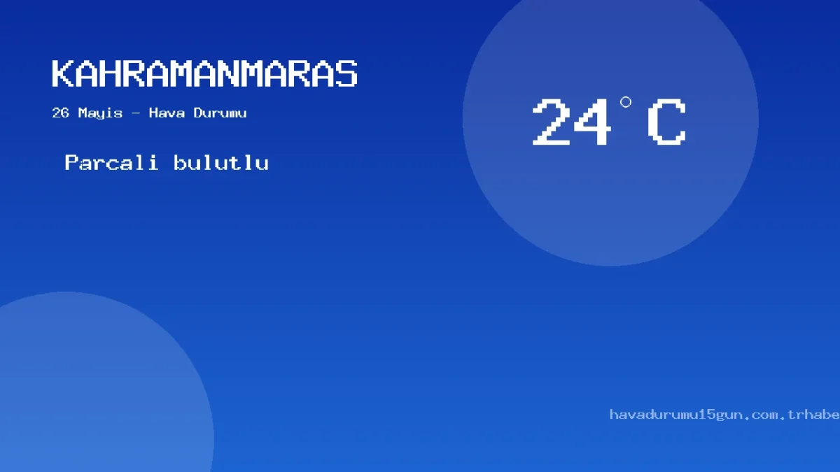 Kahramanmaraş Meteoroloji Tahmini (26 Mayıs): Güncel Yağış Ve Sıcaklık ...
